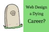 Is Web Design a Dying Career? – How to Create Apps